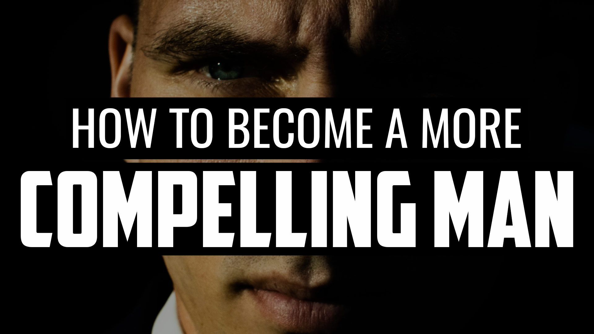 How to Become a More Compelling Man - Order of Man