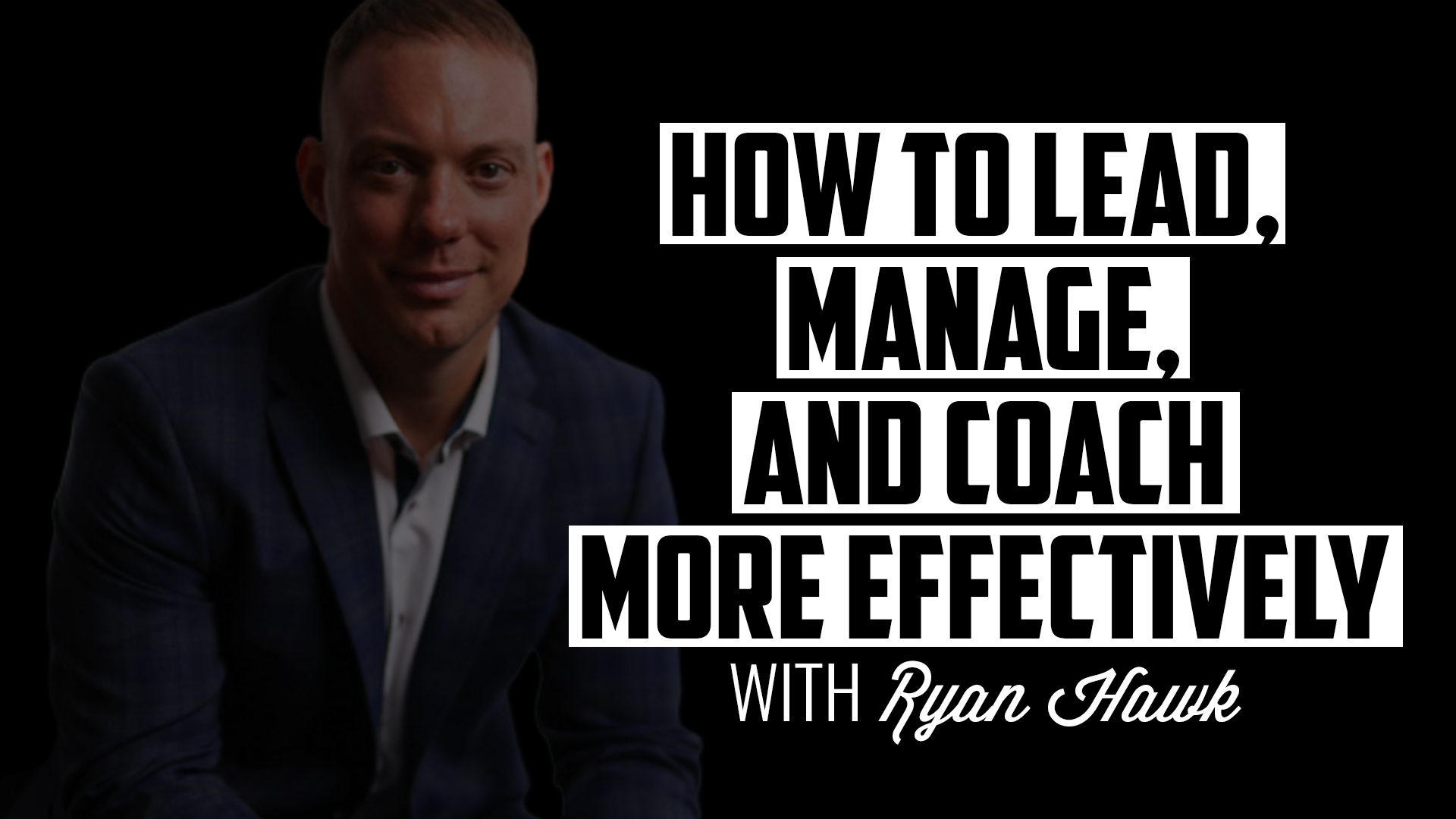 How to Lead, Manage, and Coach More Effectively | RYAN HAWK - Order of Man