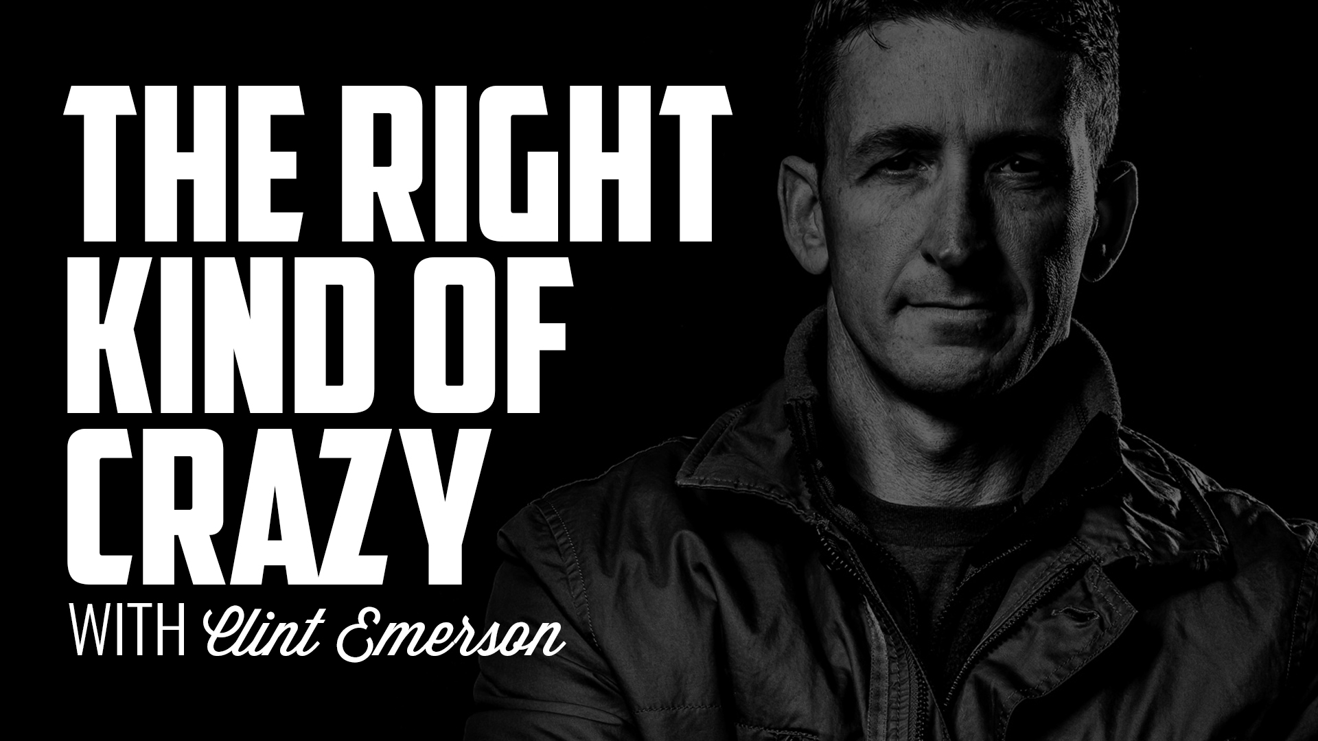 The Right Kind of Crazy | CLINT EMERSON - Order of Man