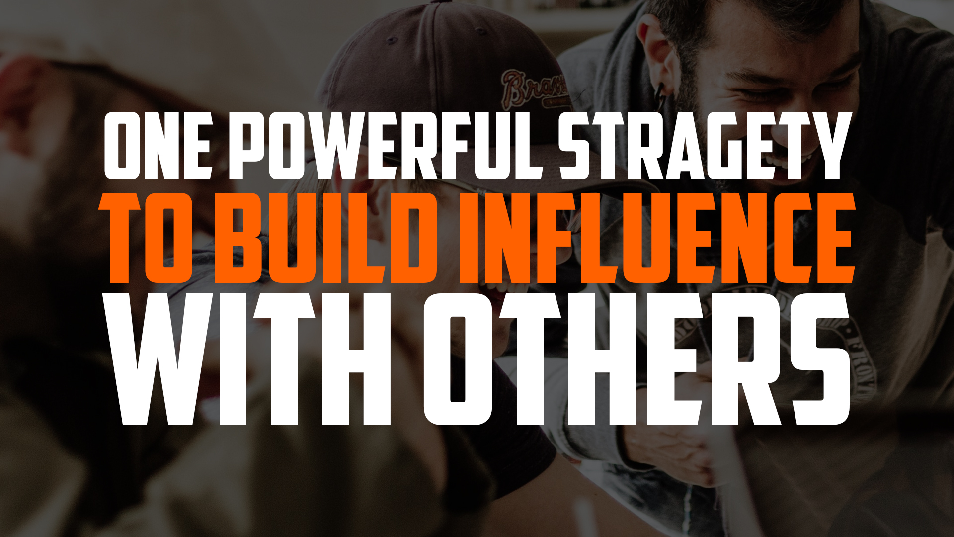 One Powerful Strategy to Build Influence with Others - Order of Man