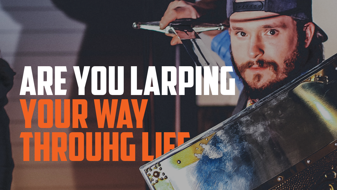 Are You LARPing Your Way Through Life - Order of Man