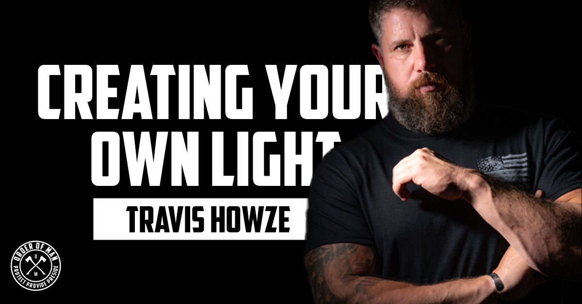 TRAVIS HOWZE | Creating Your Own Light - Order of Man