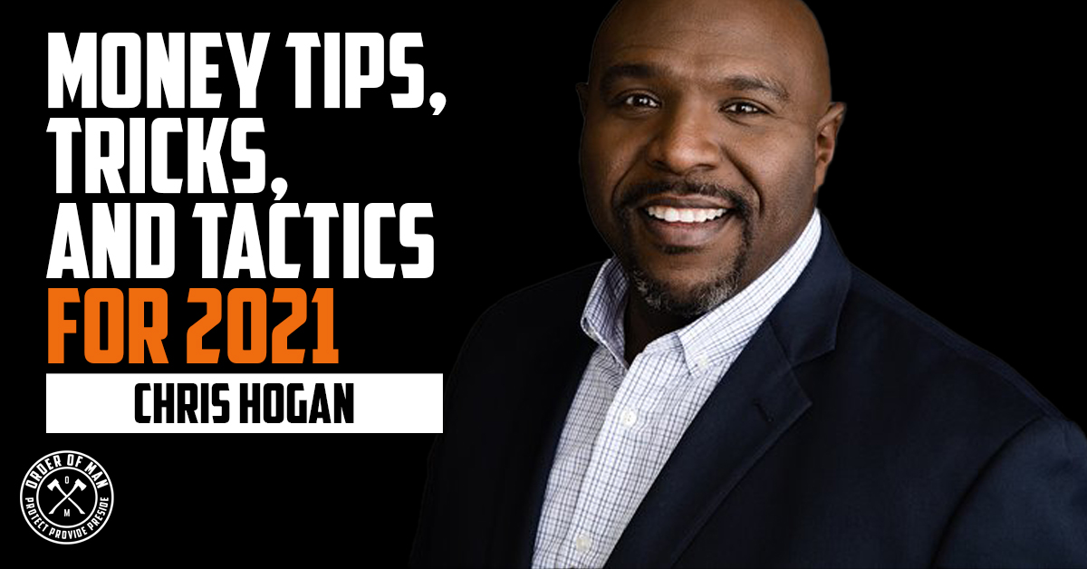 CHRIS HOGAN | Money Tips, Tricks, and Tactics for 2021 - Order of Man