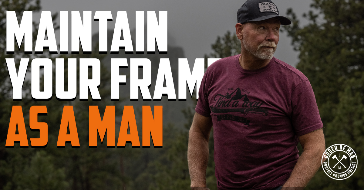 Maintain Your Frame as a Man - Order of Man