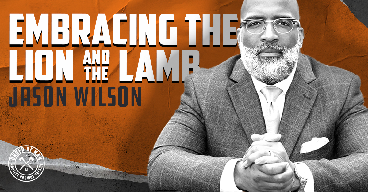 JASON WILSON | Embracing the Lion and the Lamb - Order of Man