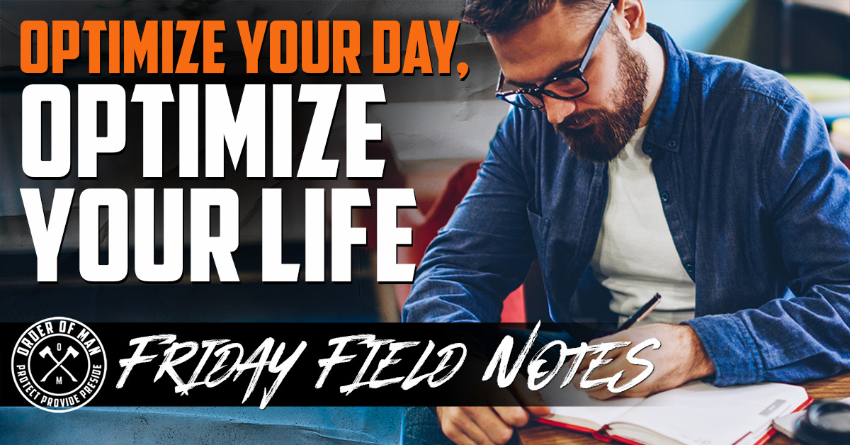 Optimize Your Day, Optimize Your Life | FRIDAY FIELD NOTES - Order of Man