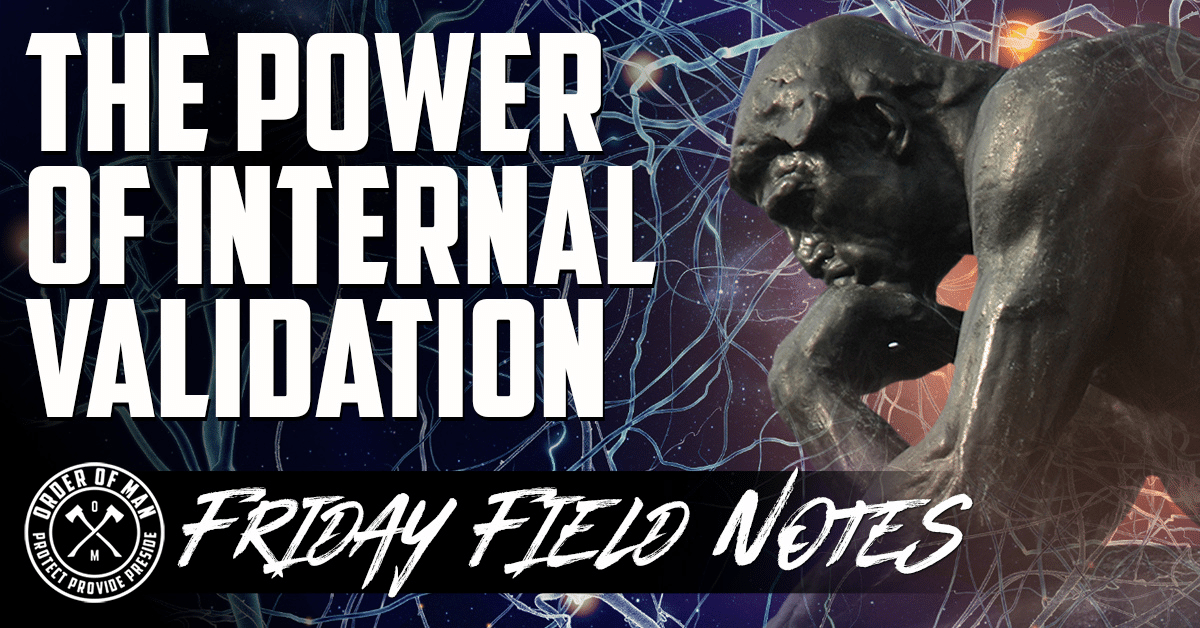 The Power of Internal Validation | FRIDAY FIELD NOTES - Order of Man
