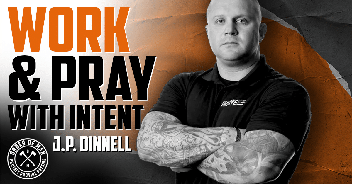 JP DINNELL | Pray and Work with Intent - Order of Man