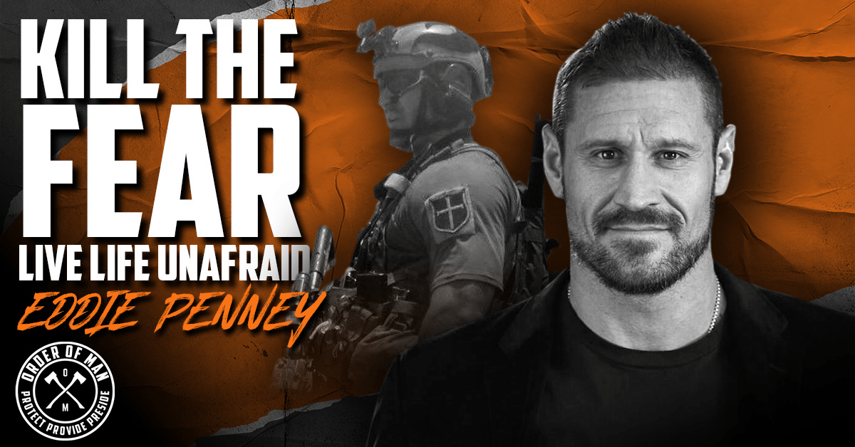 EDDIE PENNEY | Kill the Fear, Live Life Unafraid - Order of Man