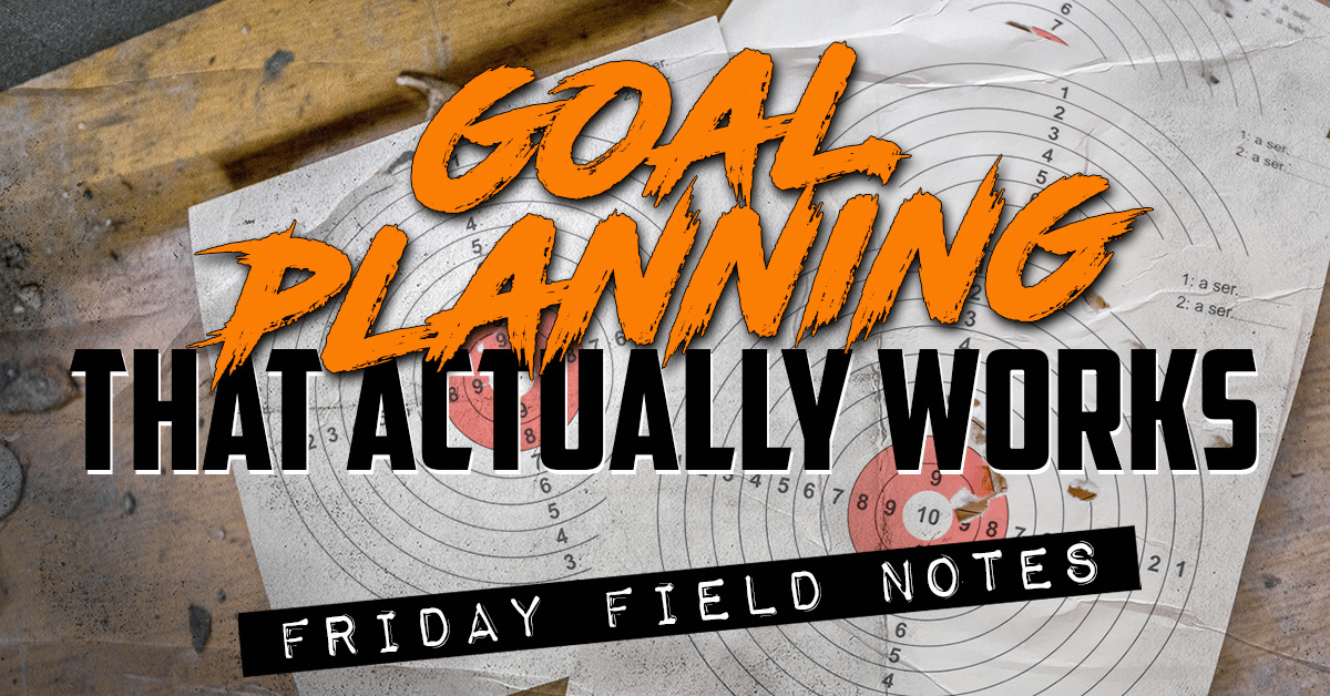 Goal Planning That Actually Works | FRIDAY FIELD NOTES - Order of Man