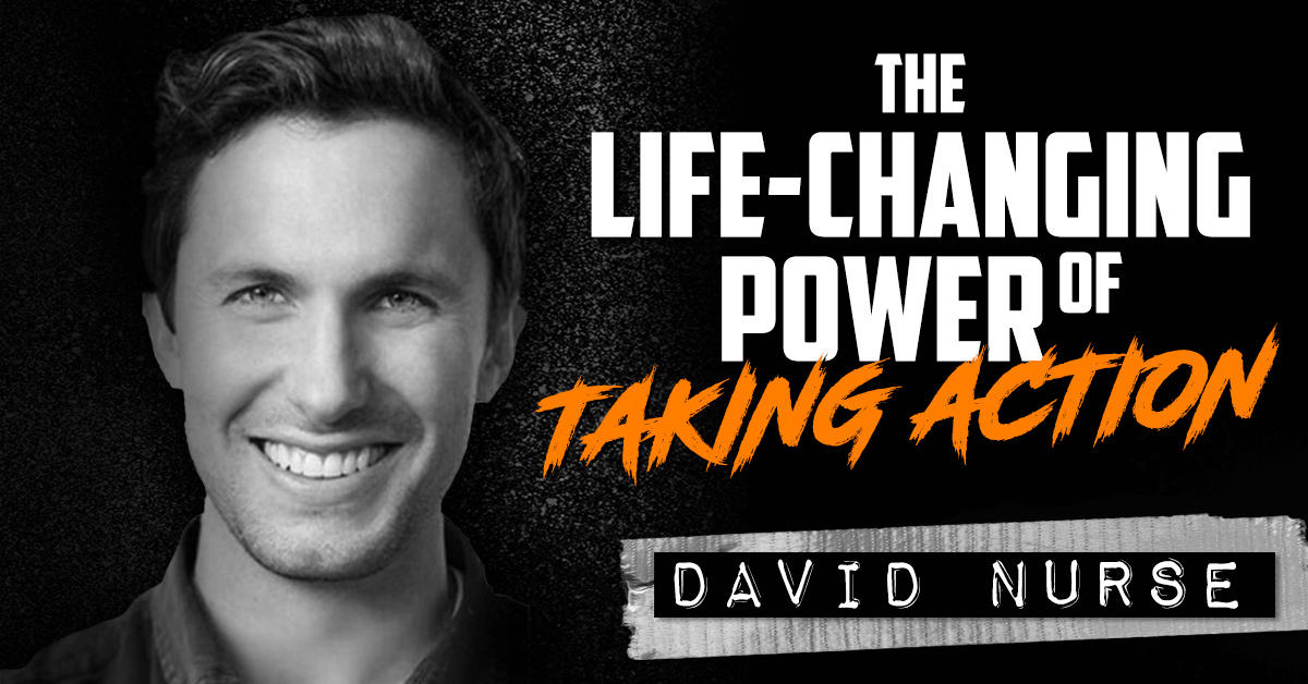 DAVID NURSE | The Life-Changing Power of Taking Action - Order of Man