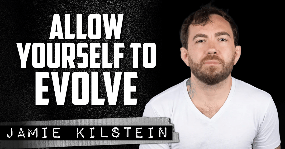 JAMIE KILSTEIN | Allow Yourself to Evolve - Order of Man