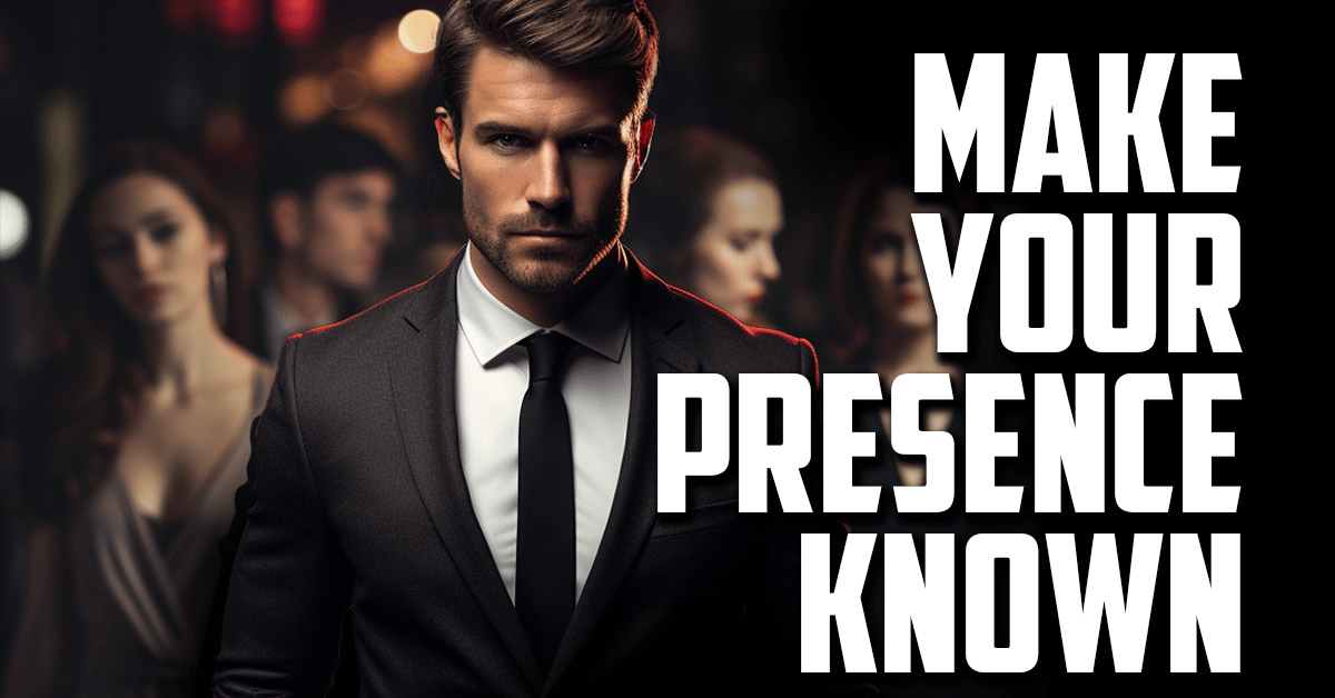 Make Your Presence Known | FRIDAY FIELD NOTES - Order of Man