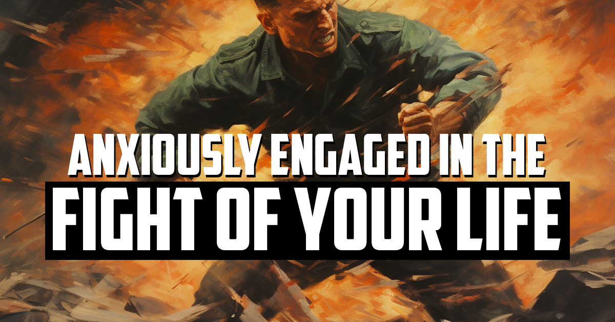 Anxiously Engaged in the Fight of Your Life | FRIDAY FIELD NOTES ...