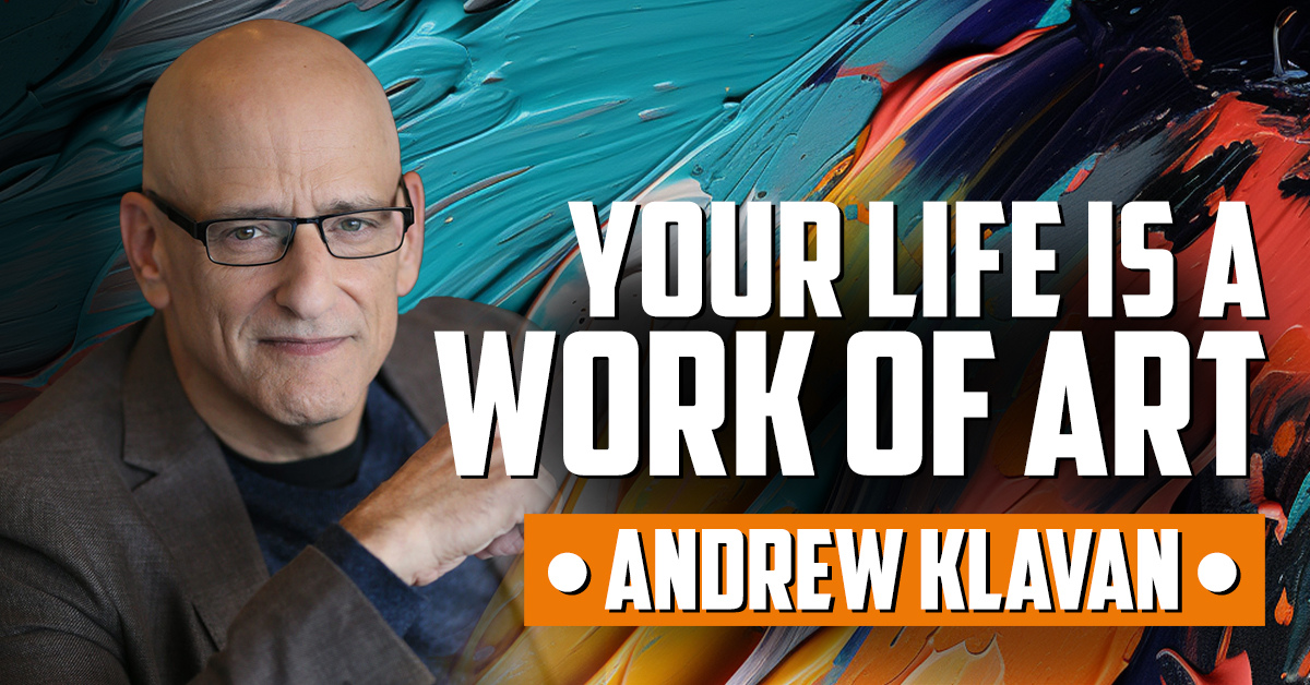 ANDREW KLAVAN | Your Life is a Work of Art - Order of Man