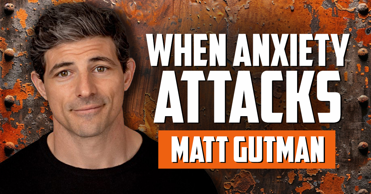 MATT GUTMAN | When Anxiety Attacks - Order of Man