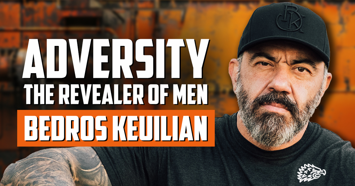 BEDROS KEUILIAN | Adversity Introduces a Man to Himself - Order of Man